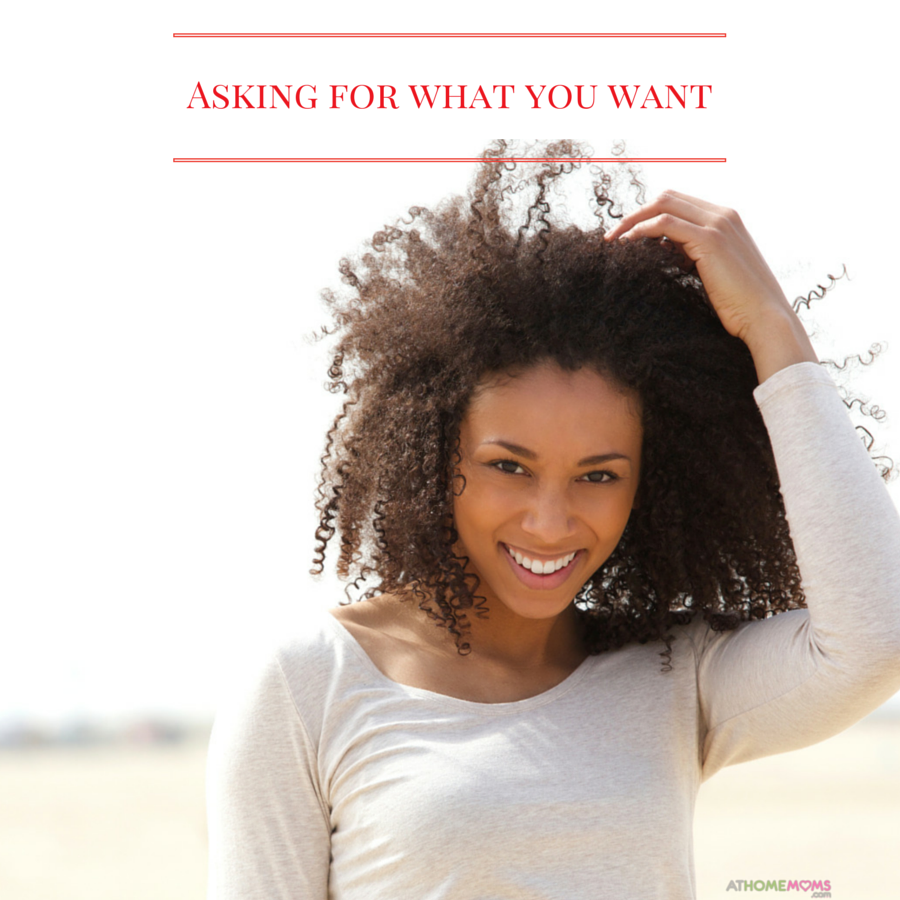 How to ask for what you want - and get it - At Home Moms